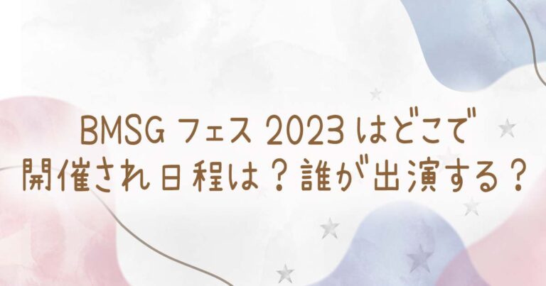 BMSGフェス2023はどこで開催され日程は？誰が出演する？ | TREND blog~ちょっぴりスパイスを
