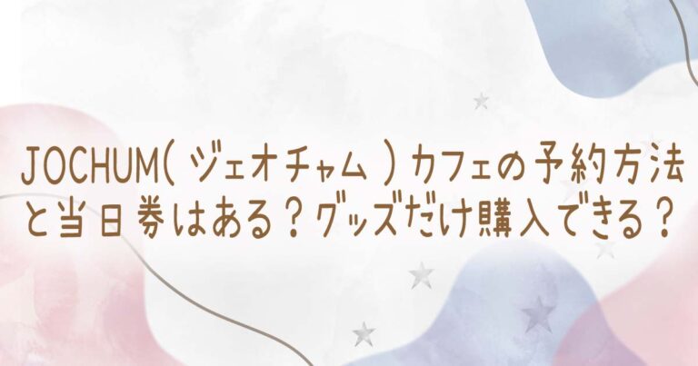 JOCHUM(ジェオチャム)カフェの予約方法と当日券はある？グッズだけ購入できる？ | TREND blog~ちょっぴりスパイスを
